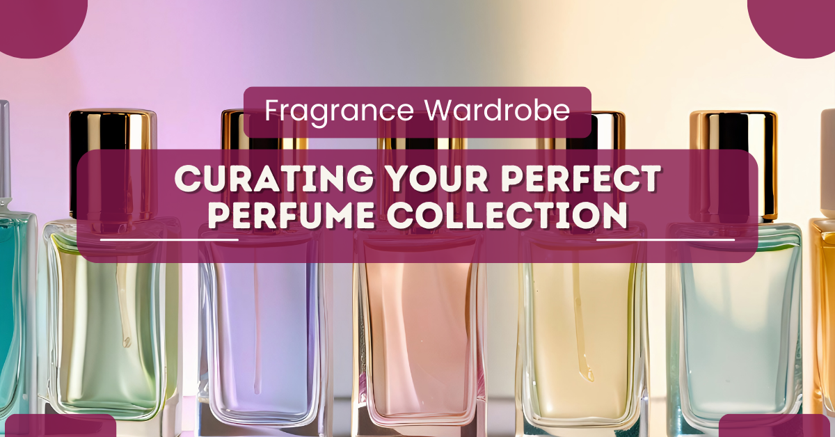 How to Build a Fragrance Wardrobe: Tips for Curating Your Perfect Perf ...